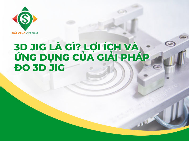 3d jig là gì? Lợi ích và ứng dụng của giải pháp đo 3d jig