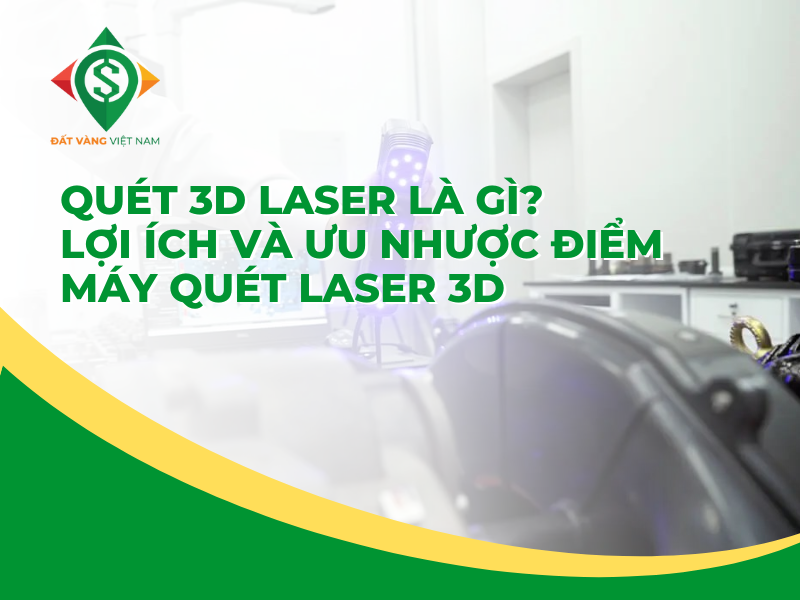Quét 3D laser là gì? Lợi ích và ưu nhược điểm máy quét laser 3D
